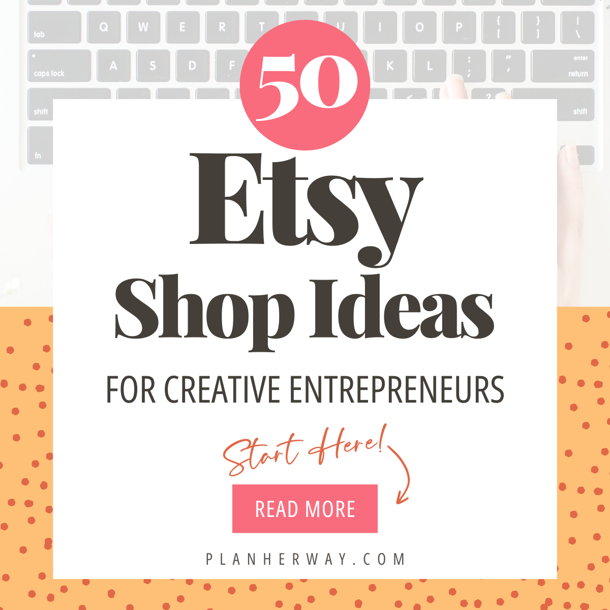 Best 50 Etsy Shop Ideas for Creative Entrepreneurs | Plan Her Way